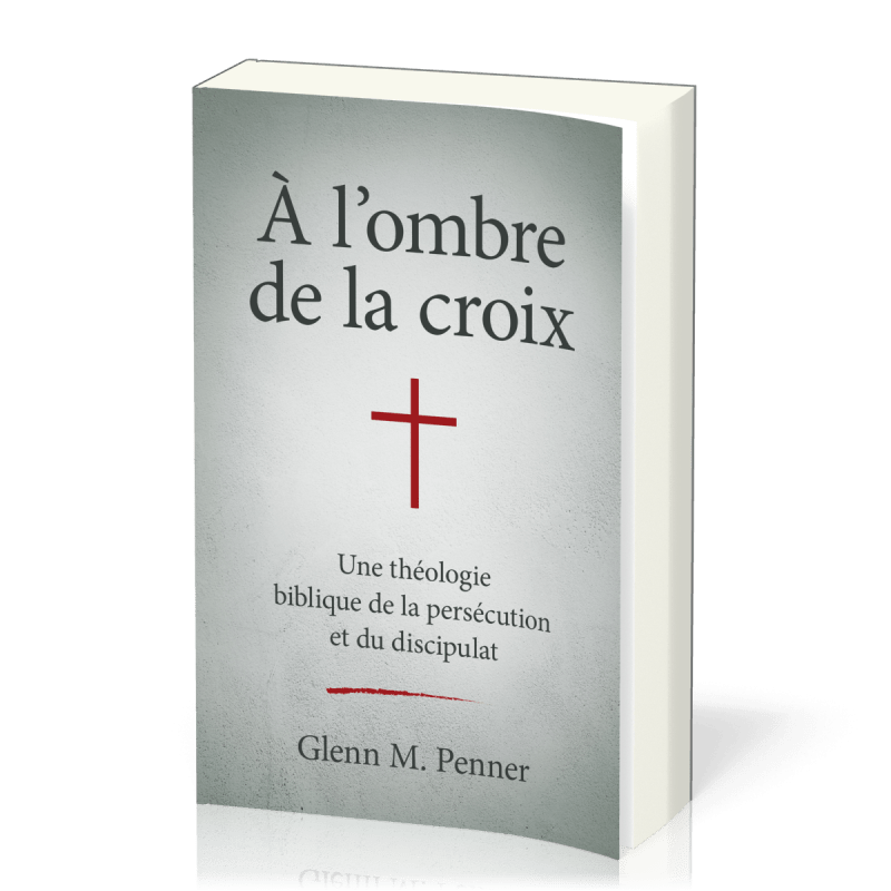 À l'ombre de la croix - Une théologie biblique de la persécution et du ...