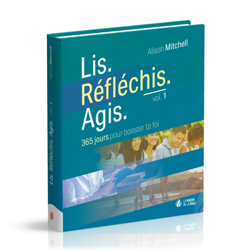 Lis. Réfléchis. Agis, volume 1 - 365 jours pour booster ta foi ...