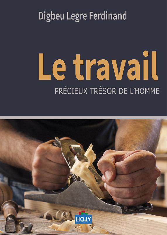 Le travail - PRECIEUX TRESOR DE L'HOMME - Ferdinand Digbeu Legre :: La Maison de la Bible France