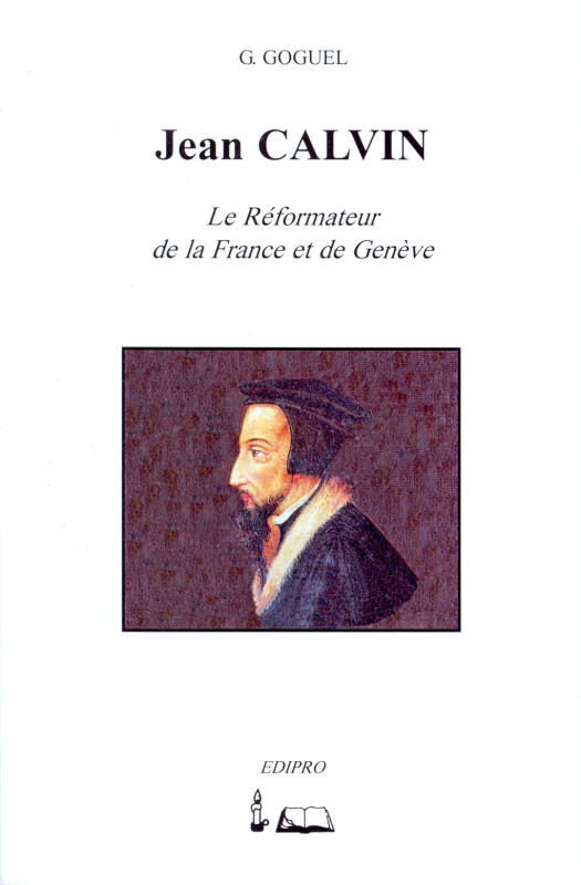 Jean Calvin - Le réformateur de la France et de Genève - Goguel Georges ...