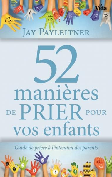 52 manières de prier pour vos enfants - Guide de prière à l'intention ...