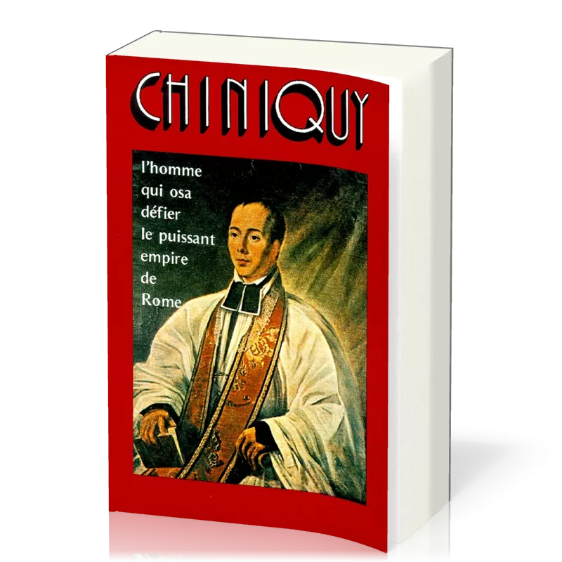 Chiniquy - L'homme qui osa défier le puissant empire de Rome - Chiniquy Charles :: La Maison de ...