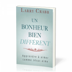 Un bonheur bien différent - Apprendre à aimer comme Jésus aime - Crabb ...